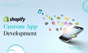 Expert Shopify App Development: Tailored Solutions for Success